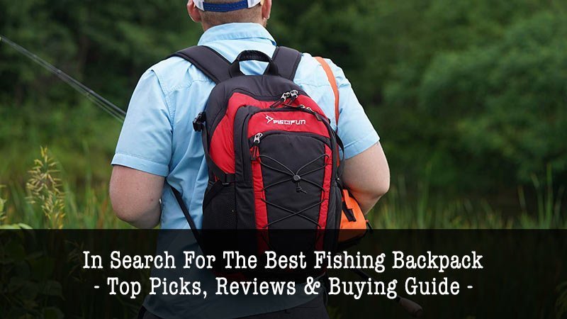 10 Best Fishing Backpacks To Carry All Your Fishing Equipments
